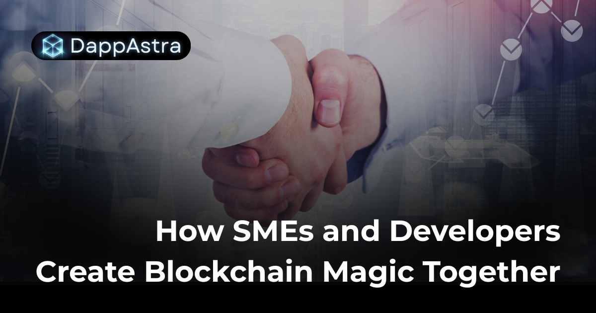 How SMEs and Developers Create Blockchain Magic Together | DappAstra's ...